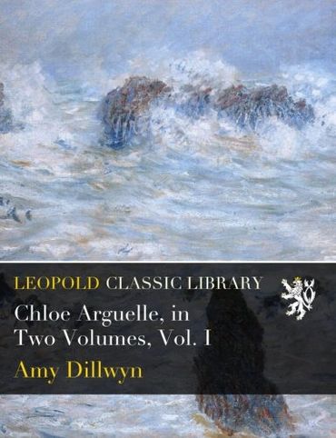 Chloe Arguelle, in Two Volumes, Vol. I by Amy Dillwyn | Goodreads
