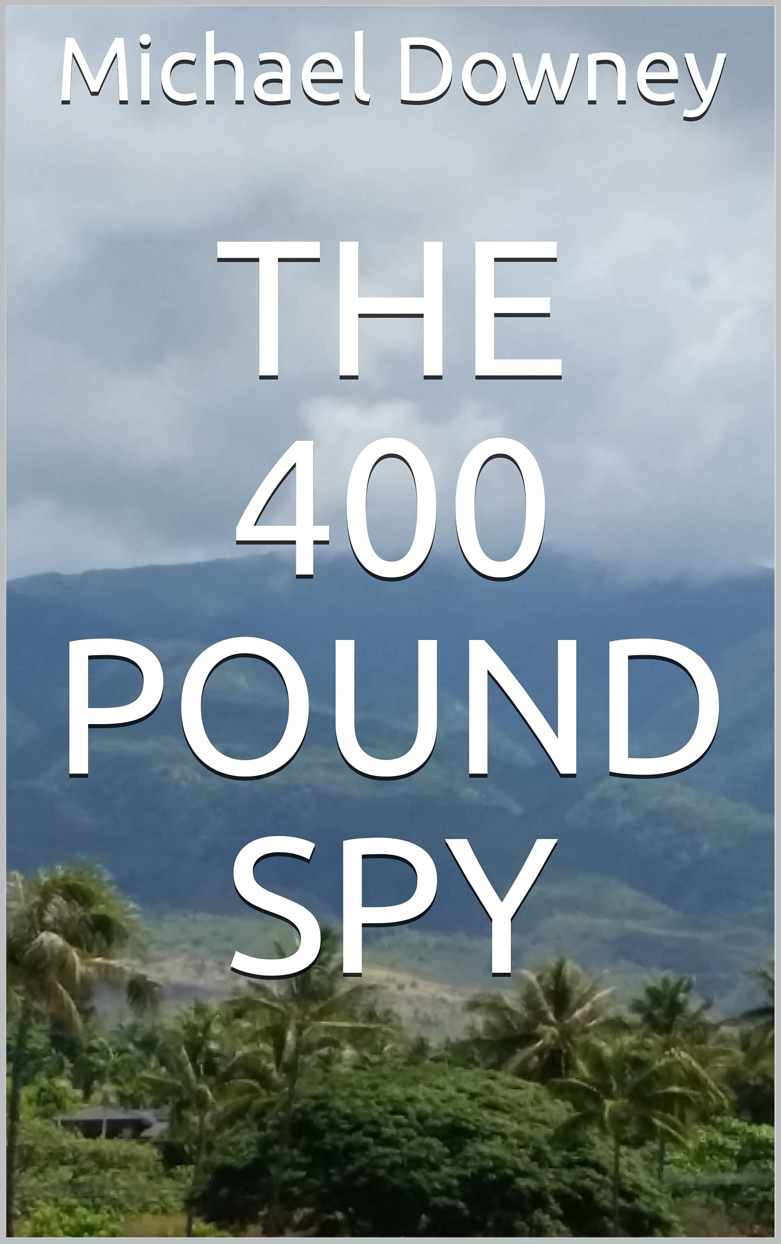 The 400 Pound Spy by Michael Downey | Goodreads