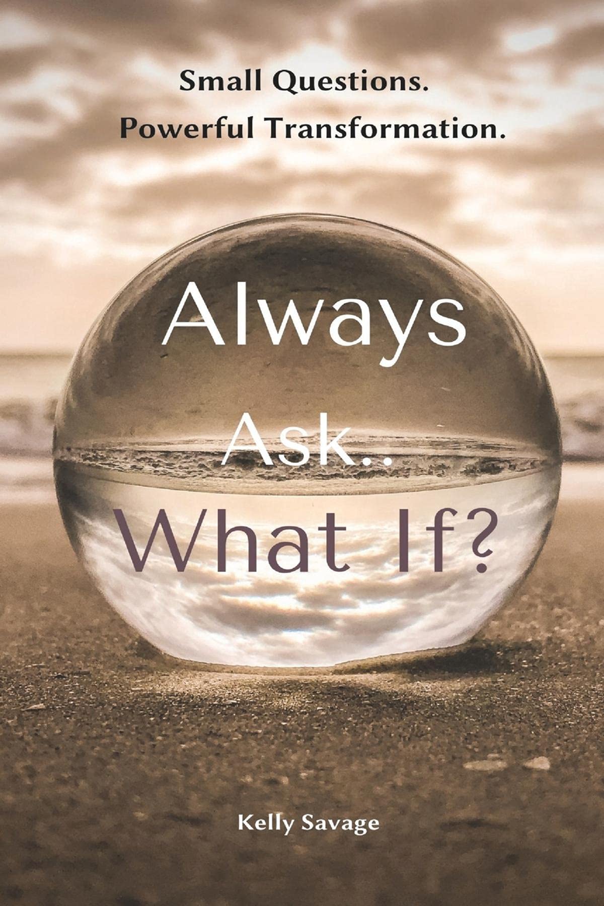 Always Ask.. What If? with Workbook: Small Questions. Powerful ...