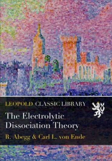 The Electrolytic Dissociation Theory by Richard Abegg | Goodreads