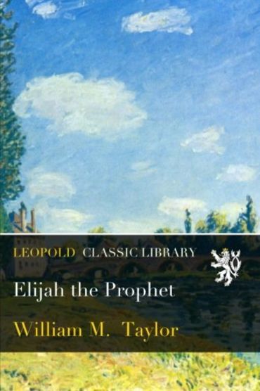Elijah the Prophet by William M. Taylor | Goodreads