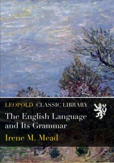 The English Language and Its Grammar by Irene M. Mead | Goodreads