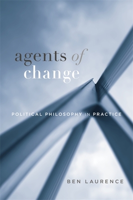 Agents of Change: Political Philosophy in Practice by Ben Laurence ...