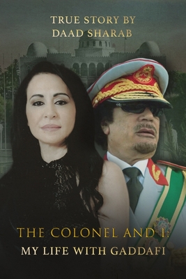 The Colonel and I: My Life with Gaddafi by Daad Sharab | Goodreads