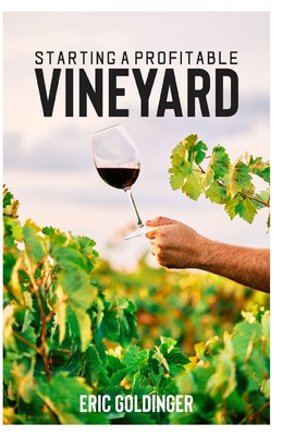 STARTING A PROFITABLE VINEYARD: The Step by Step Guide for Passionate ...