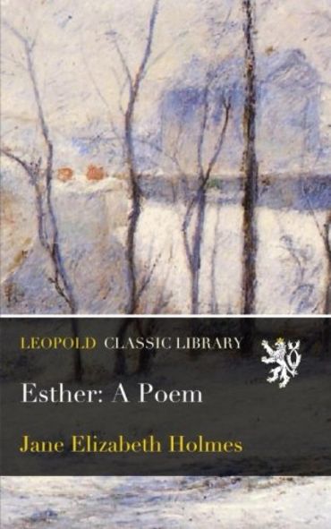 Esther: A Poem by Jane Elizabeth Holmes | Goodreads