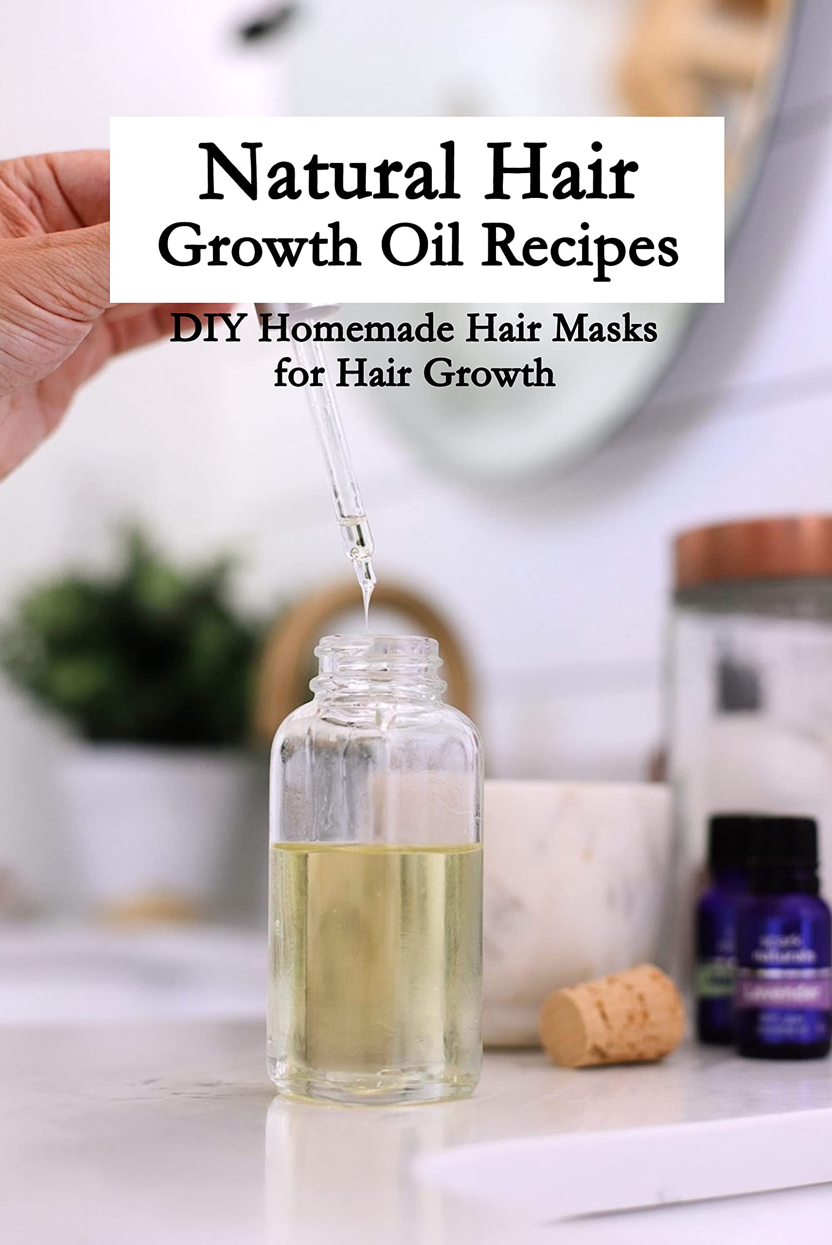 Natural Hair Growth Oil Recipes: DIY Homemade Hair Masks for Hair ...