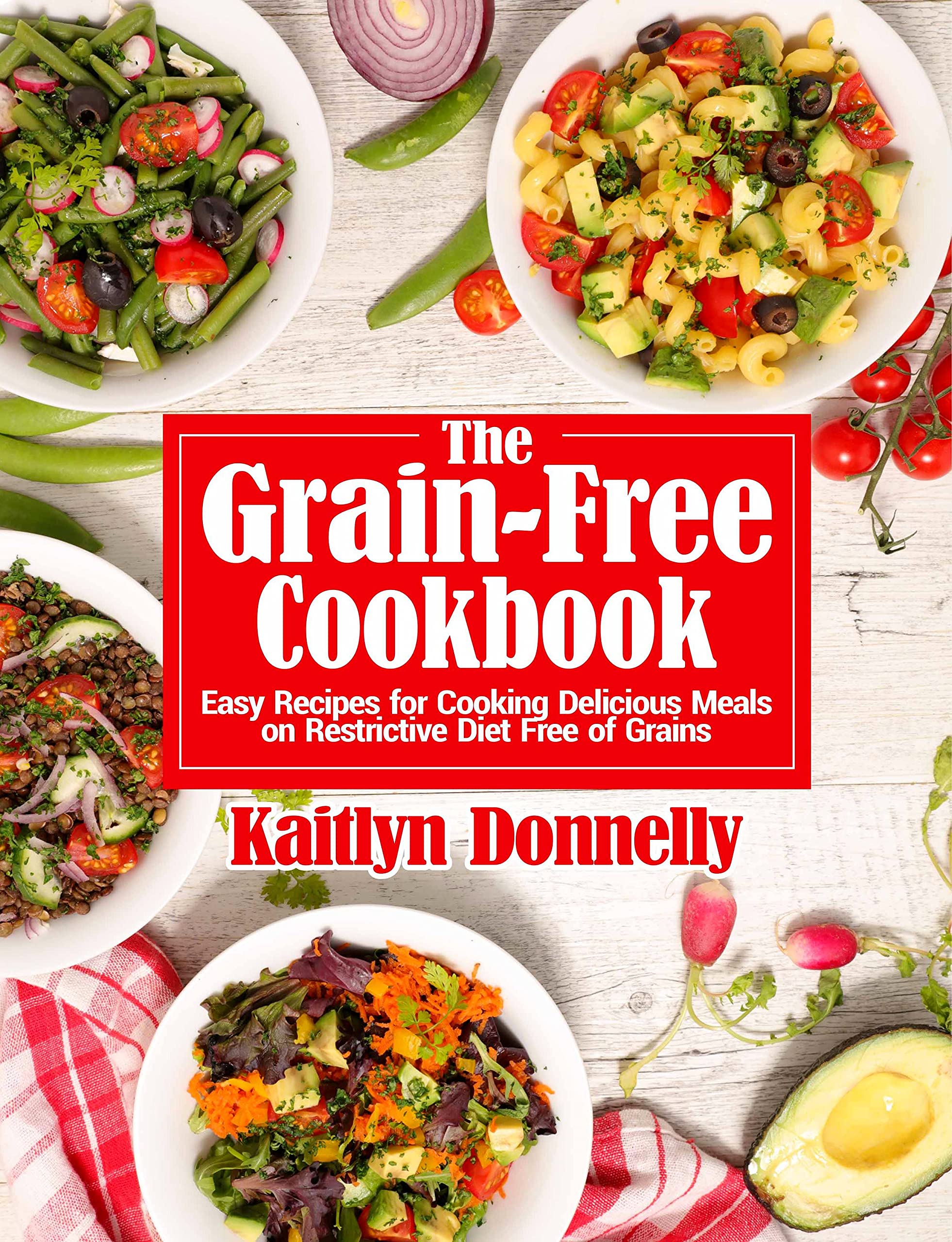 The Grain-Free Cookbook: Easy Recipes for Cooking Delicious Meals on ...