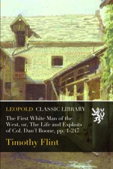 The First White Man of the West, or, The Life and Exploits of Col. Dan ...