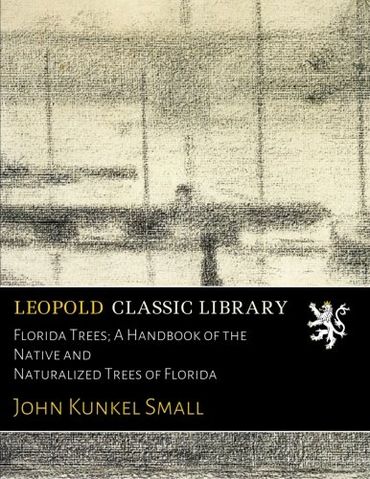 Florida Trees; A Handbook of the Native and Naturalized Trees of ...