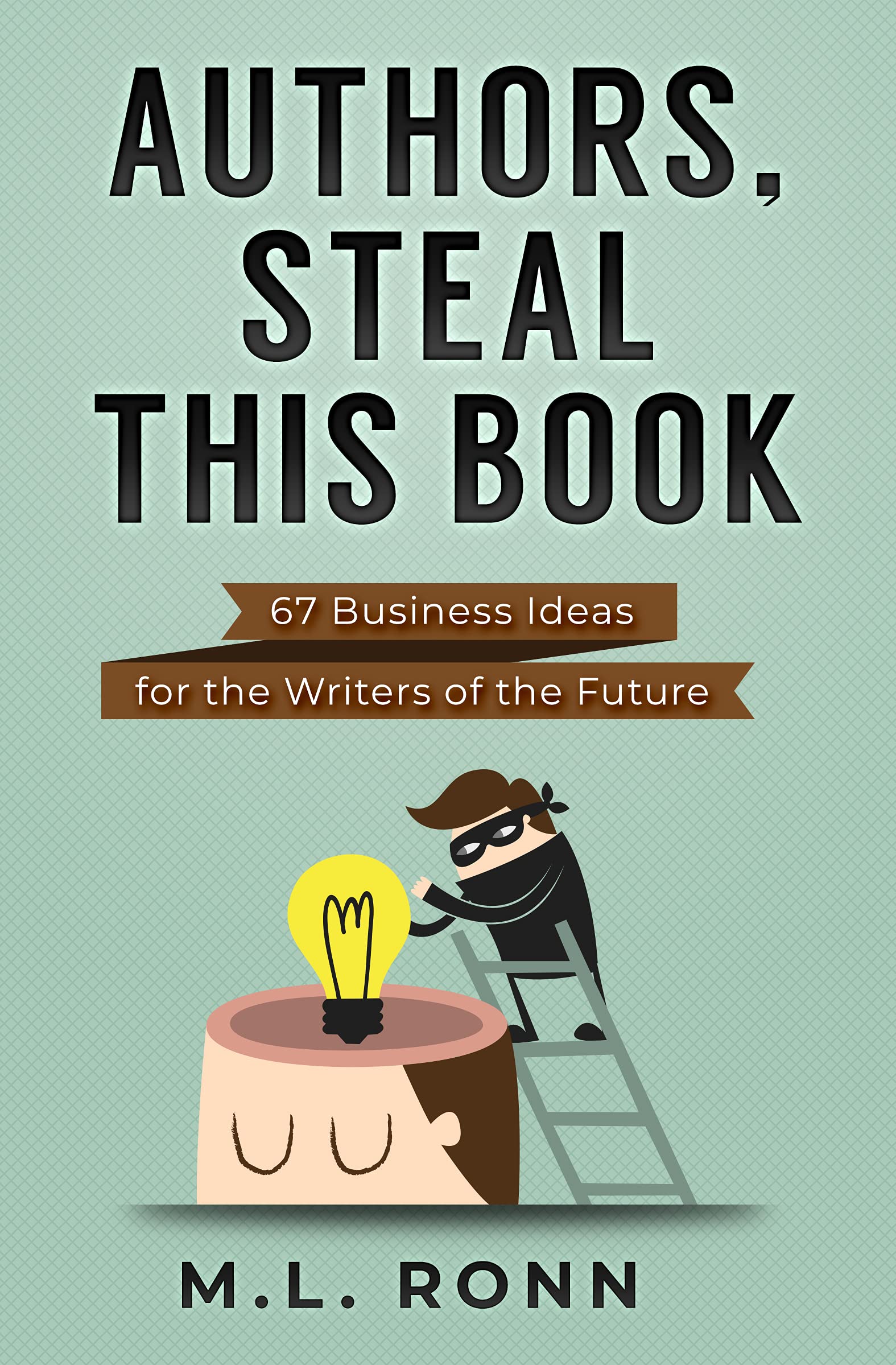 Authors, Steal This Book: 67 Business Ideas for the Writers of the ...