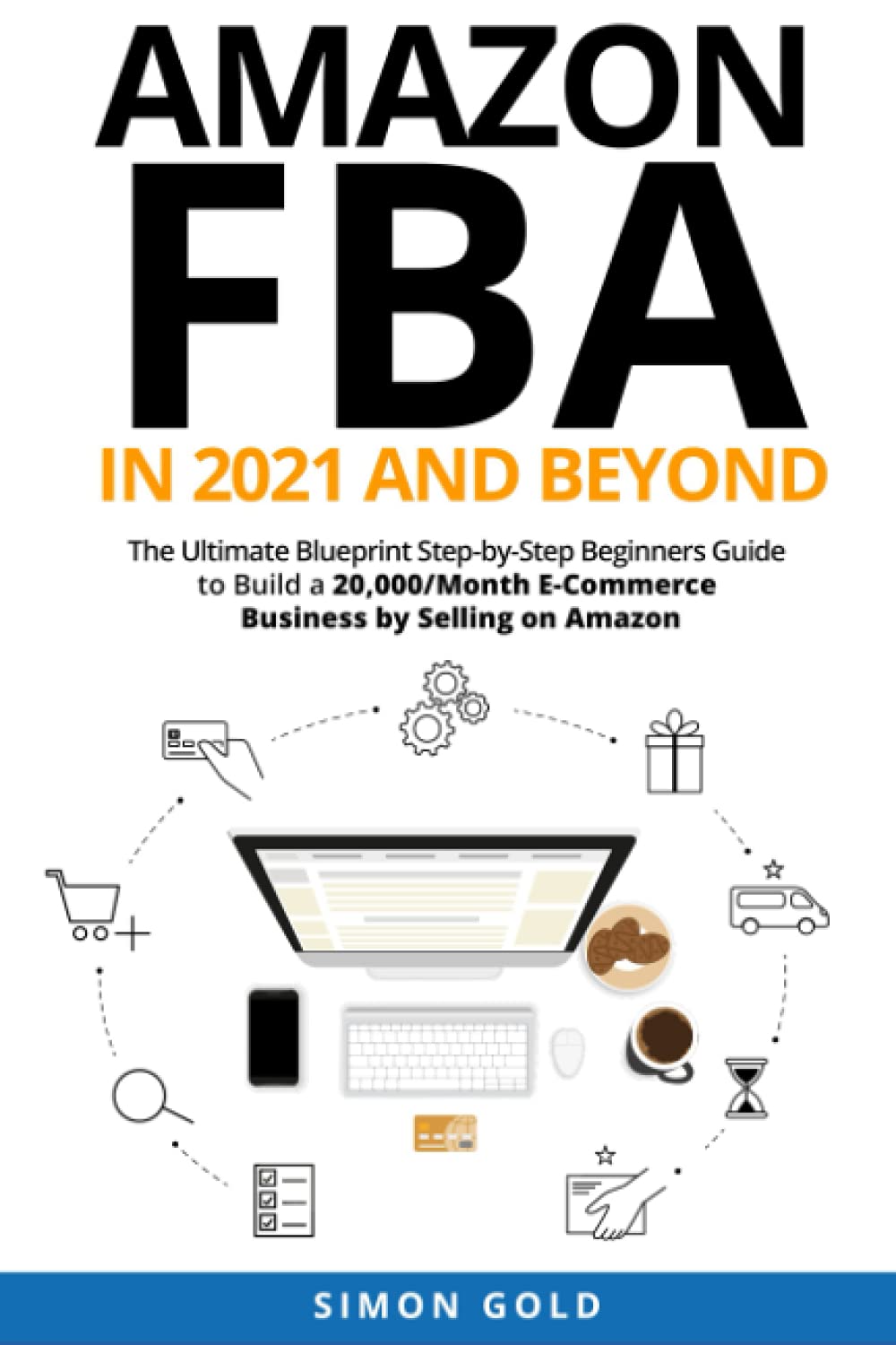 Amazon FBA In 2021 And Beyond: The Ultimate Blueprint Step-by-Step Beginners Guide For Dummies ...
