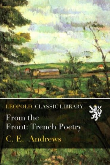 From the Front: Trench Poetry by C.E. Andrews | Goodreads