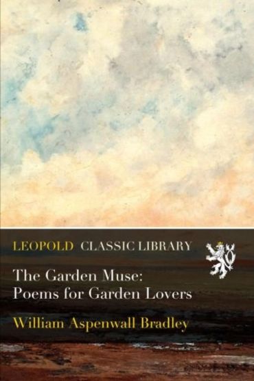 The Garden Muse: Poems for Garden Lovers by William Aspenwall Bradley ...