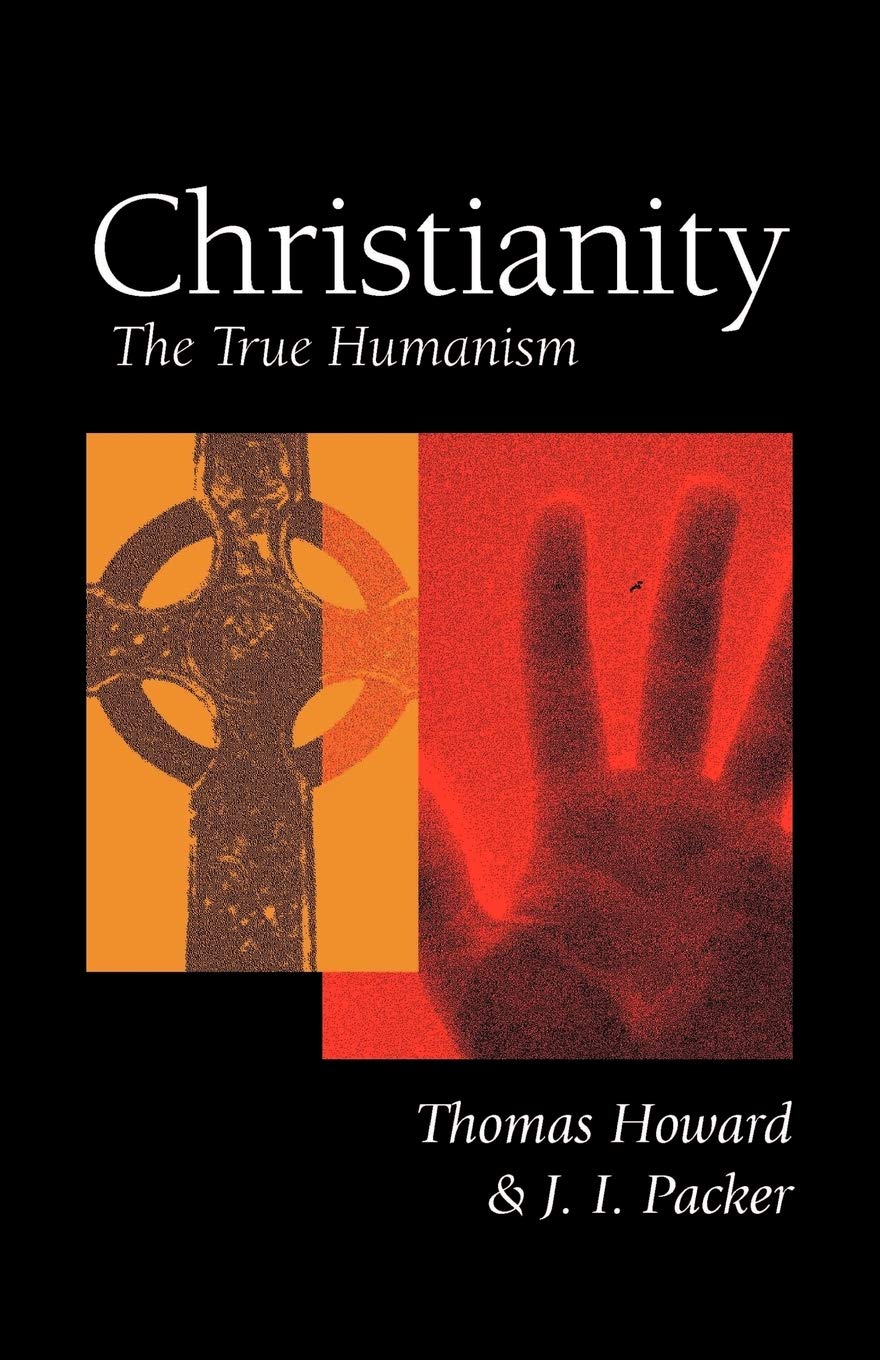 Christianity: The True Humanism by J.I. Packer | Goodreads