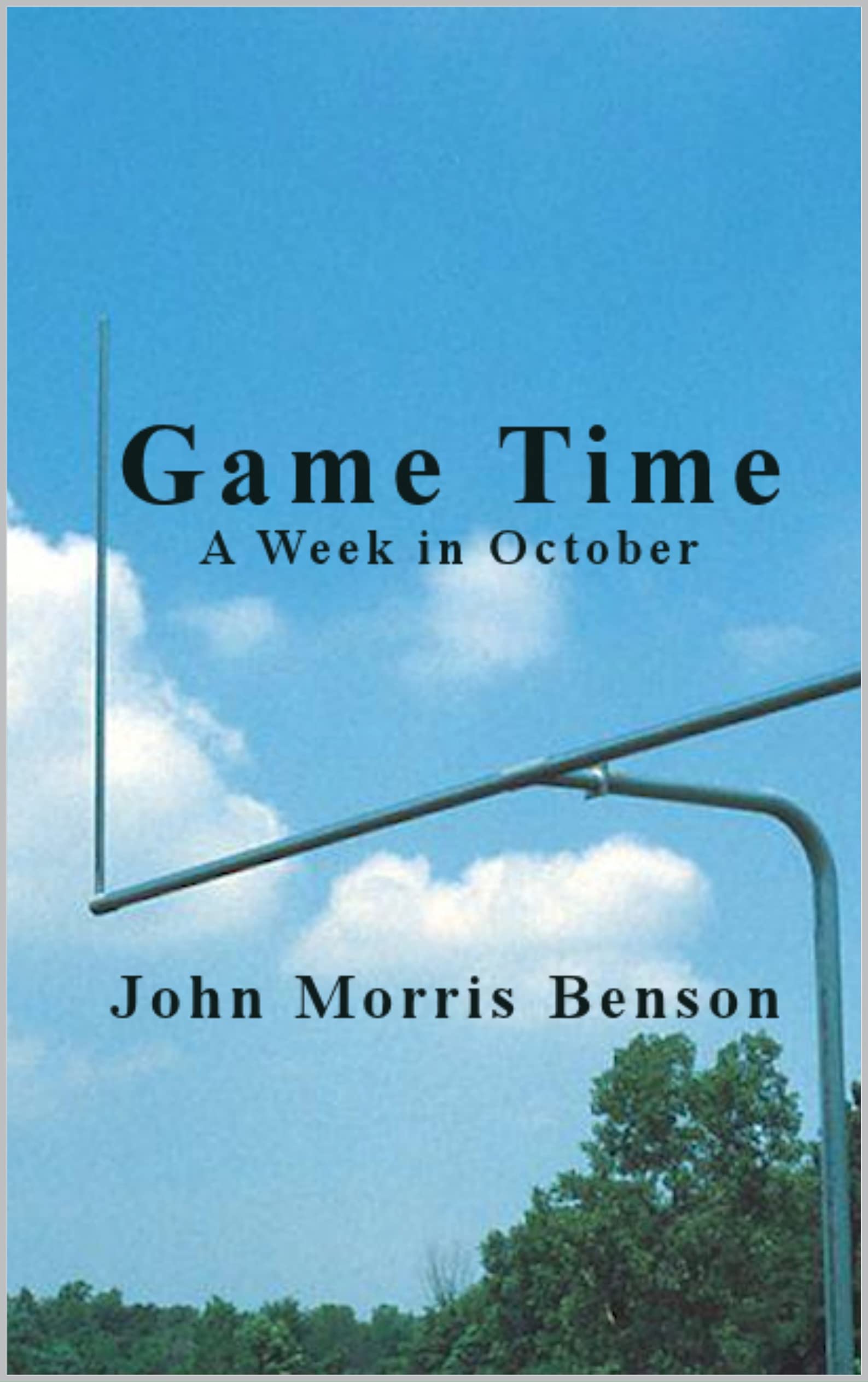 Game Time: A Week in October by John Morris Benson | Goodreads