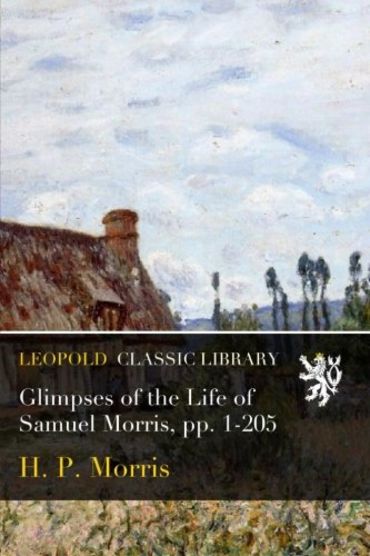 Glimpses of the Life of Samuel Morris, pp. 1-205 by Hannah Perot Morris ...