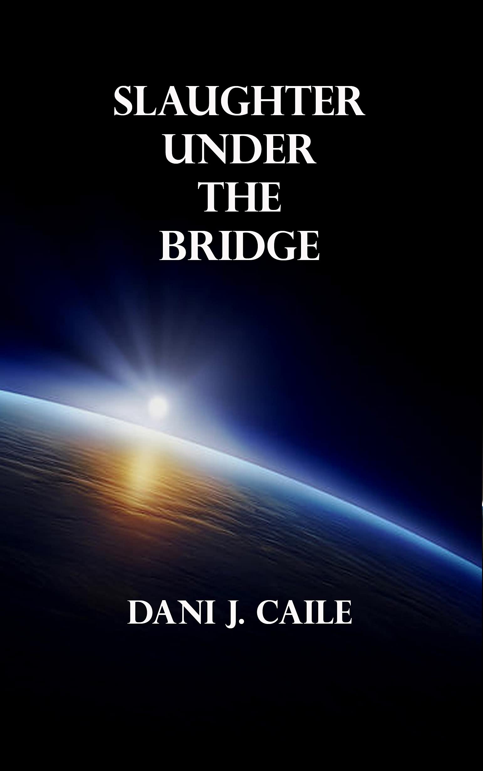 Slaughter Under the Bridge by Dani J. Caile | Goodreads