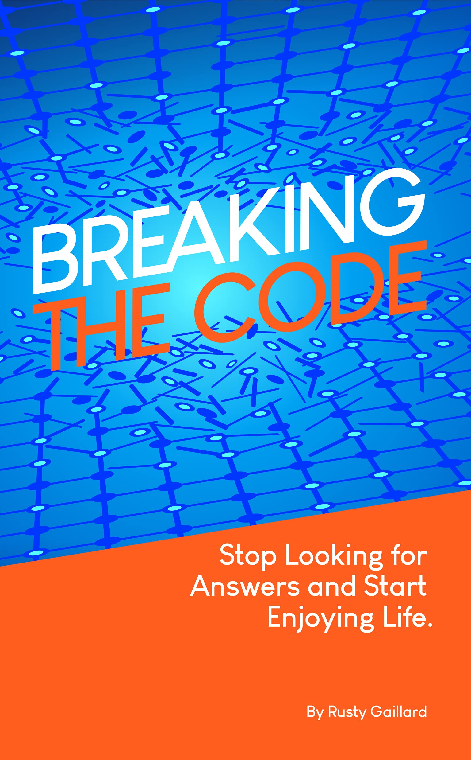 Breaking The Code: Stop Looking for Answers and Start Enjoying Life by ...