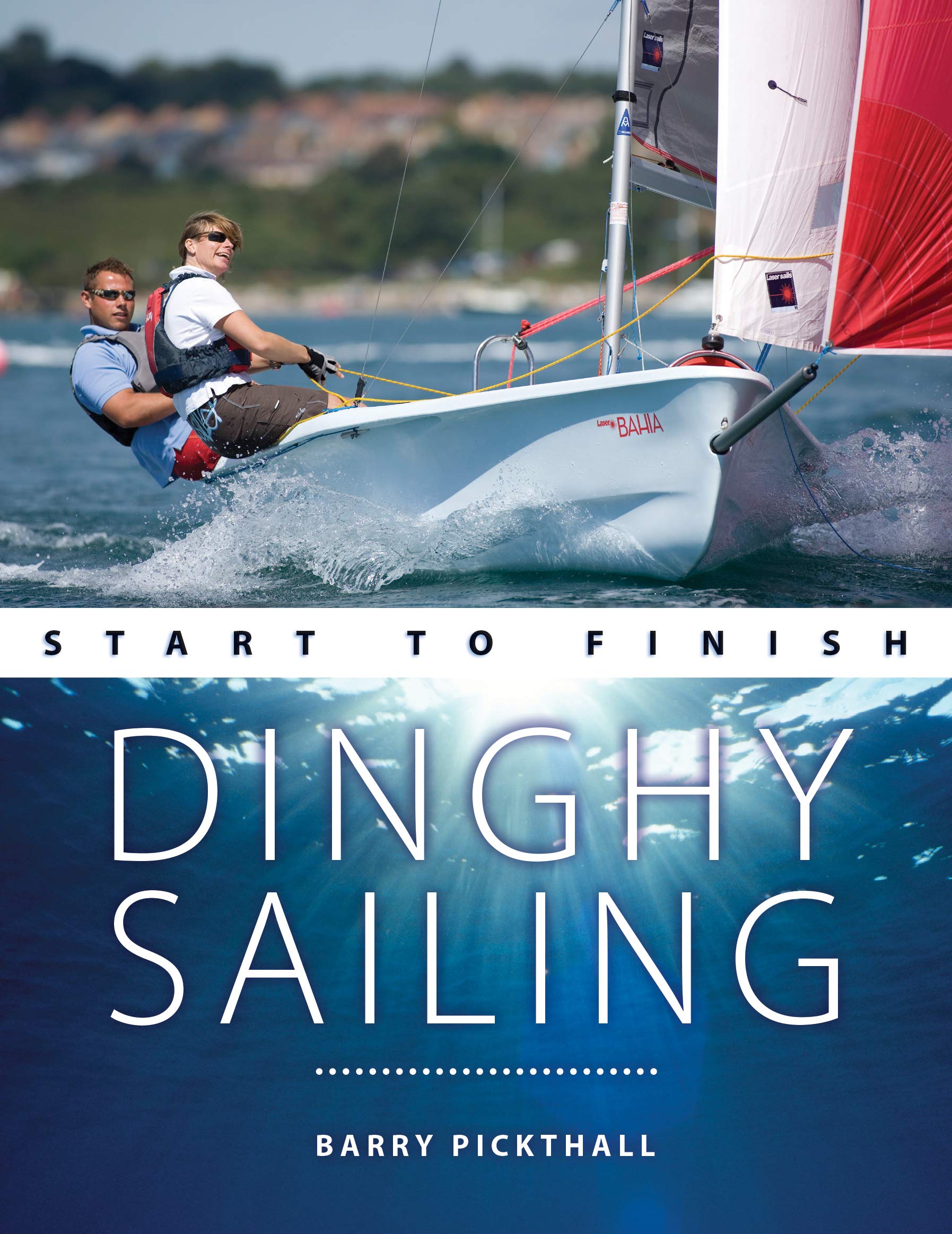 Dinghy Sailing Start to Finish: From Beginner to Advanced: The Perfect ...