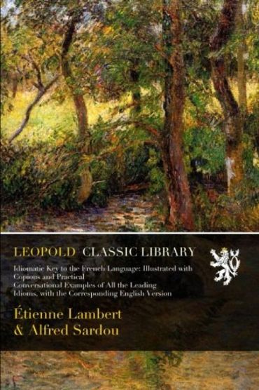 Idiomatic Key to the French Language: Illustrated with Copious and ...