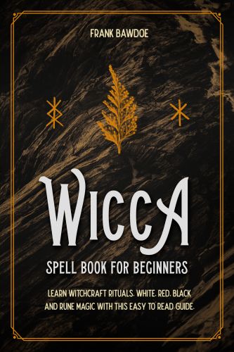 Wicca Spell Book for Beginners: Learn Witchcraft Rituals, White, Red, Black, and Rune Magic with ...
