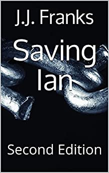 Saving Ian : Second Edition by J.J. Franks | Goodreads