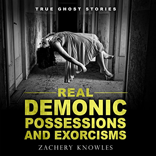 True Ghost Stories: Real Demonic Possessions and Exorcisms by Zachary ...
