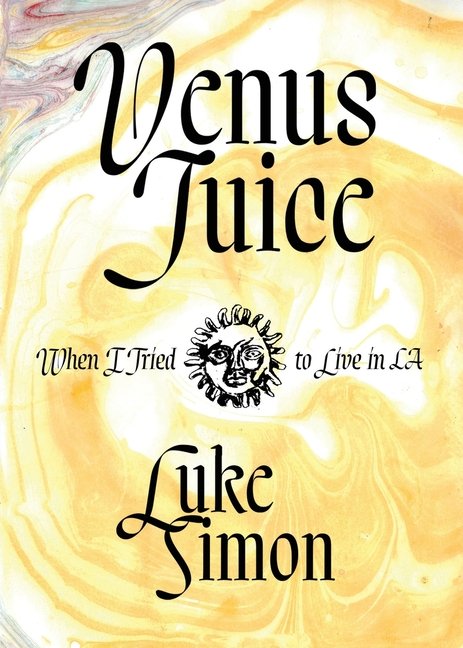 Venus Juice: When I Tried to Live in LA by Luke Simon | Goodreads
