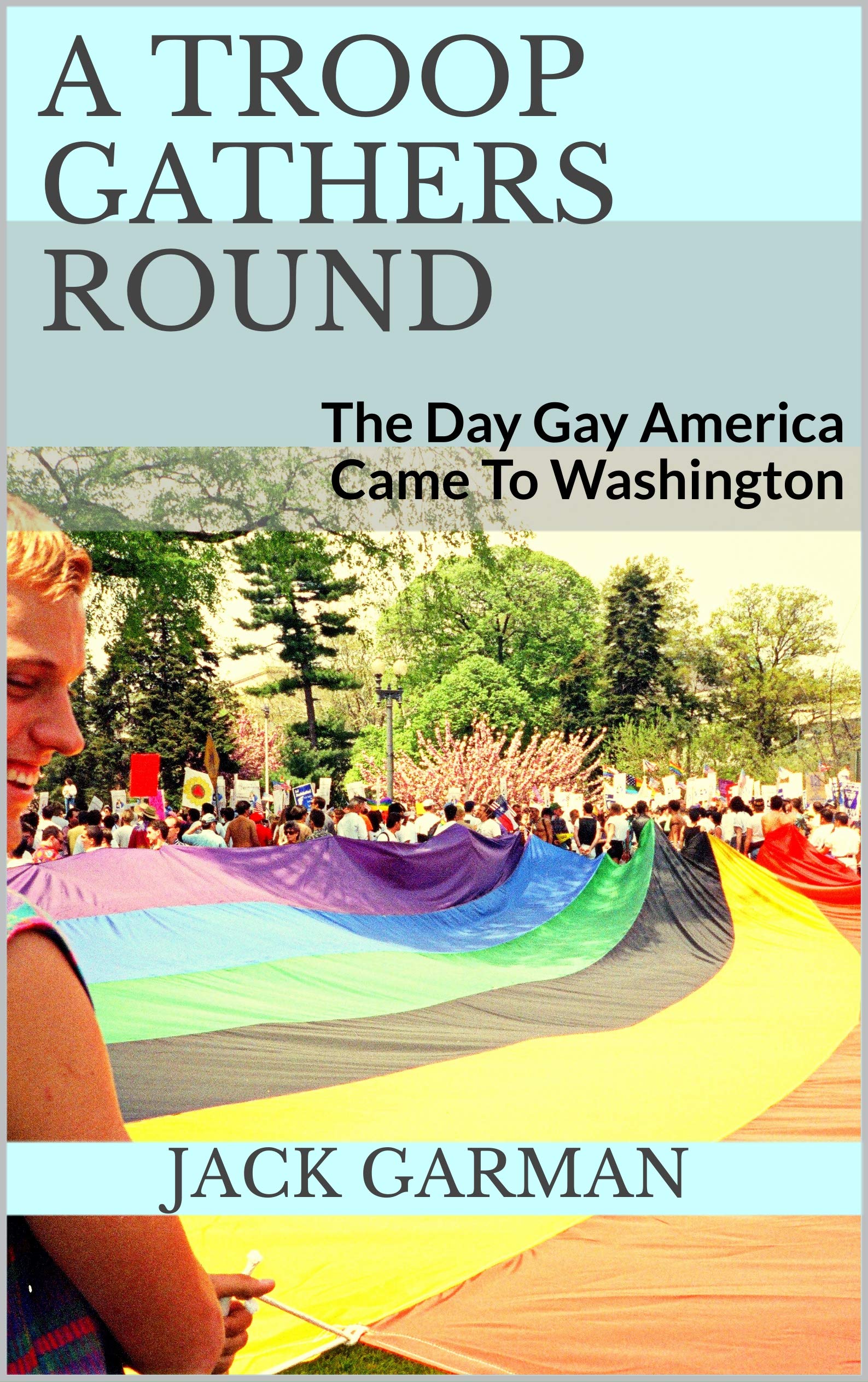 A Troop Gathers Round: The Day Gay America Came To Washington by Jack ...