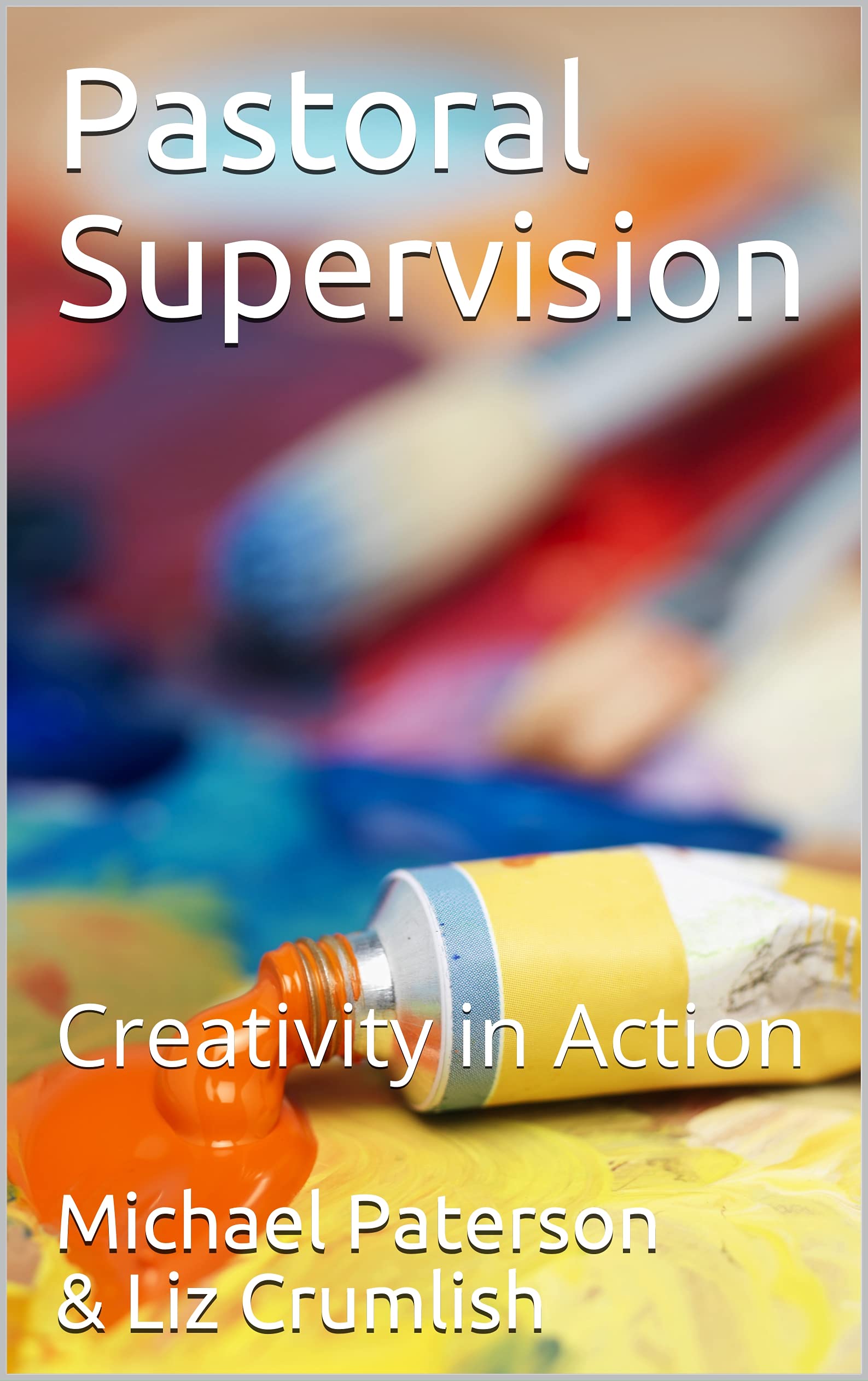 Pastoral Supervision: Creativity in Action by Michael Paterson | Goodreads