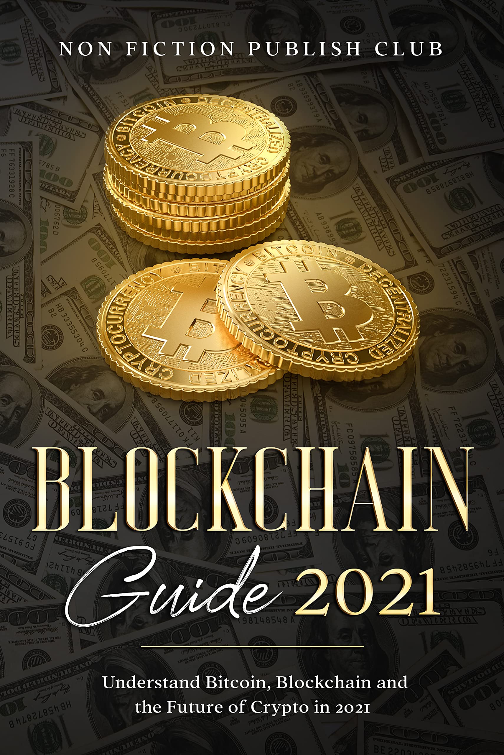 Blockchain Guide 2021: Understand Bitcoin, Blockchain and the Future of ...
