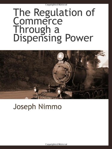 The Regulation of Commerce Through a Dispensing Power by Joseph Nimmo ...