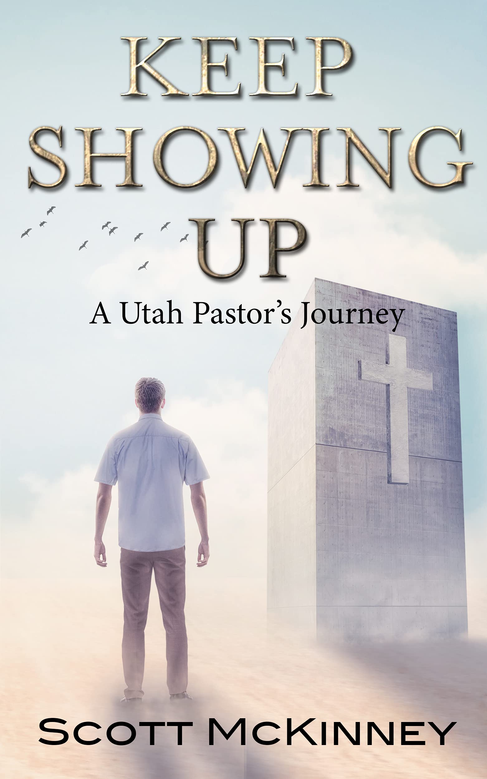Keep Showing Up: A Utah Pastor's Journey by scott mckinney | Goodreads