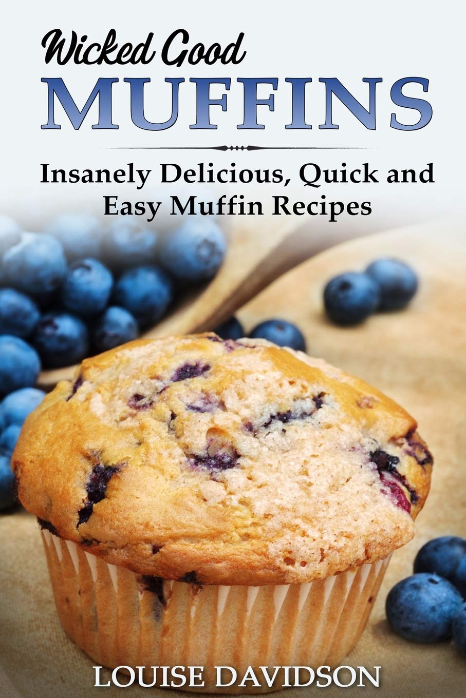 Wicked Good Muffins: Insanely Delicious, Quick, and Easy Muffin Recipes ...