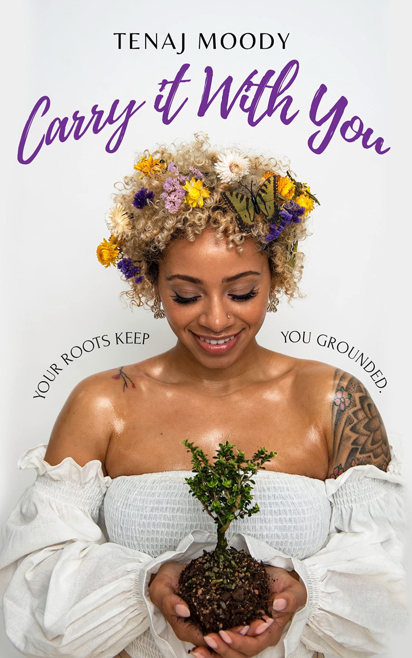 CARRY IT WITH YOU: Your Roots Keep You Grounded by Tenaj Moody | Goodreads