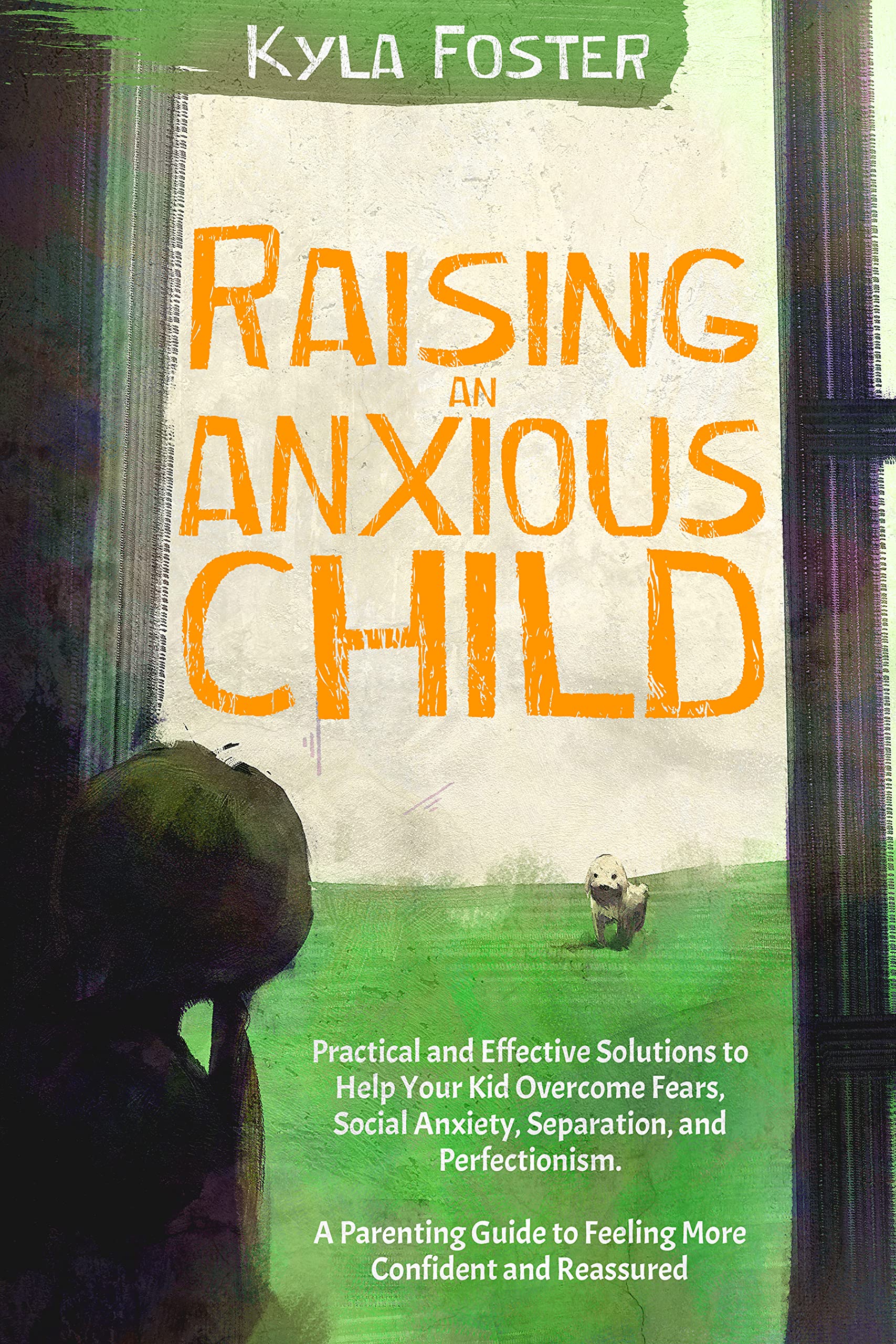 Raising an anxious child : Practical and Effective Solutions to Help ...
