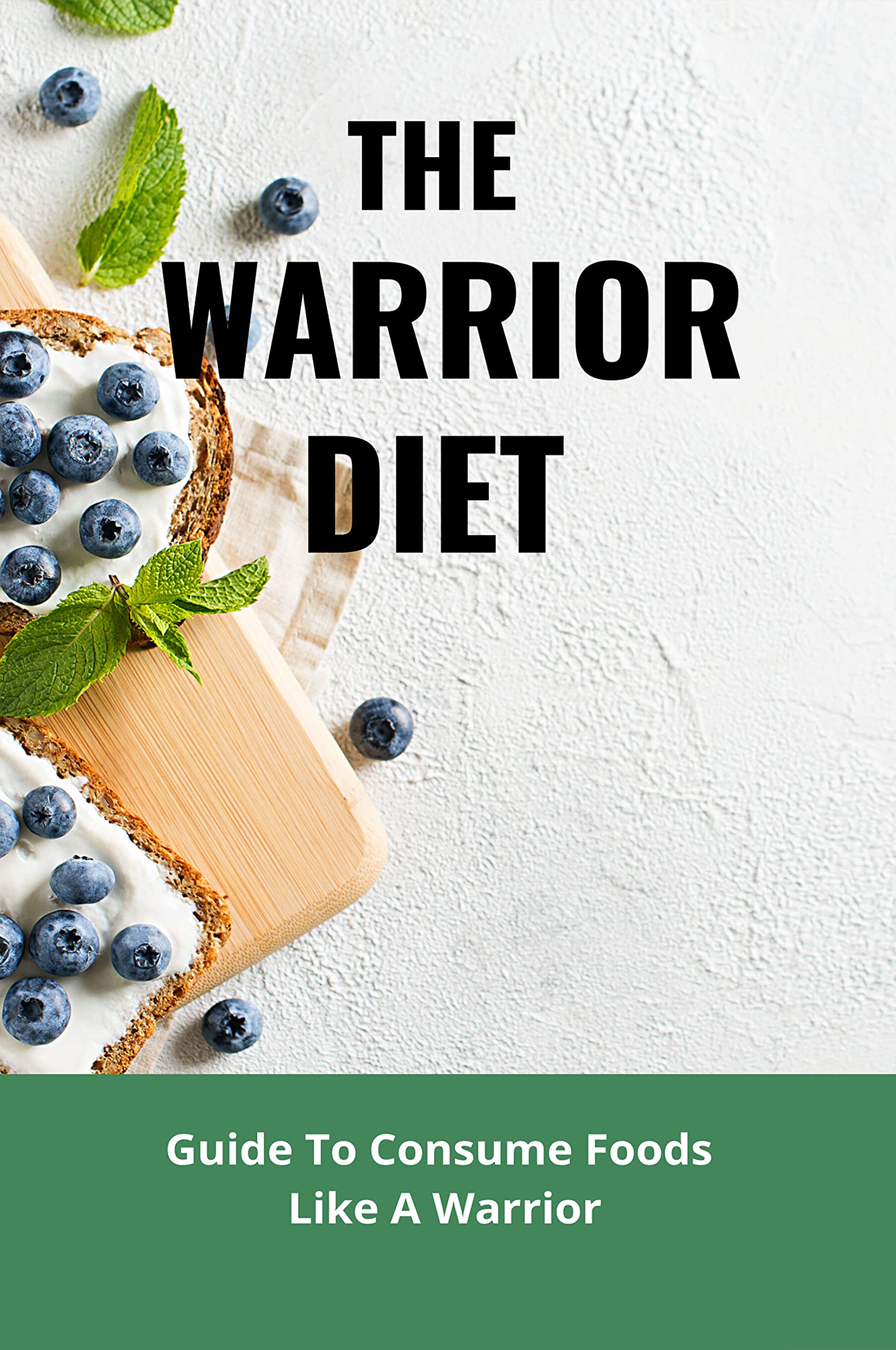 The Warrior Diet: Guide To Consume Foods Like A Warrior: Workouts For ...