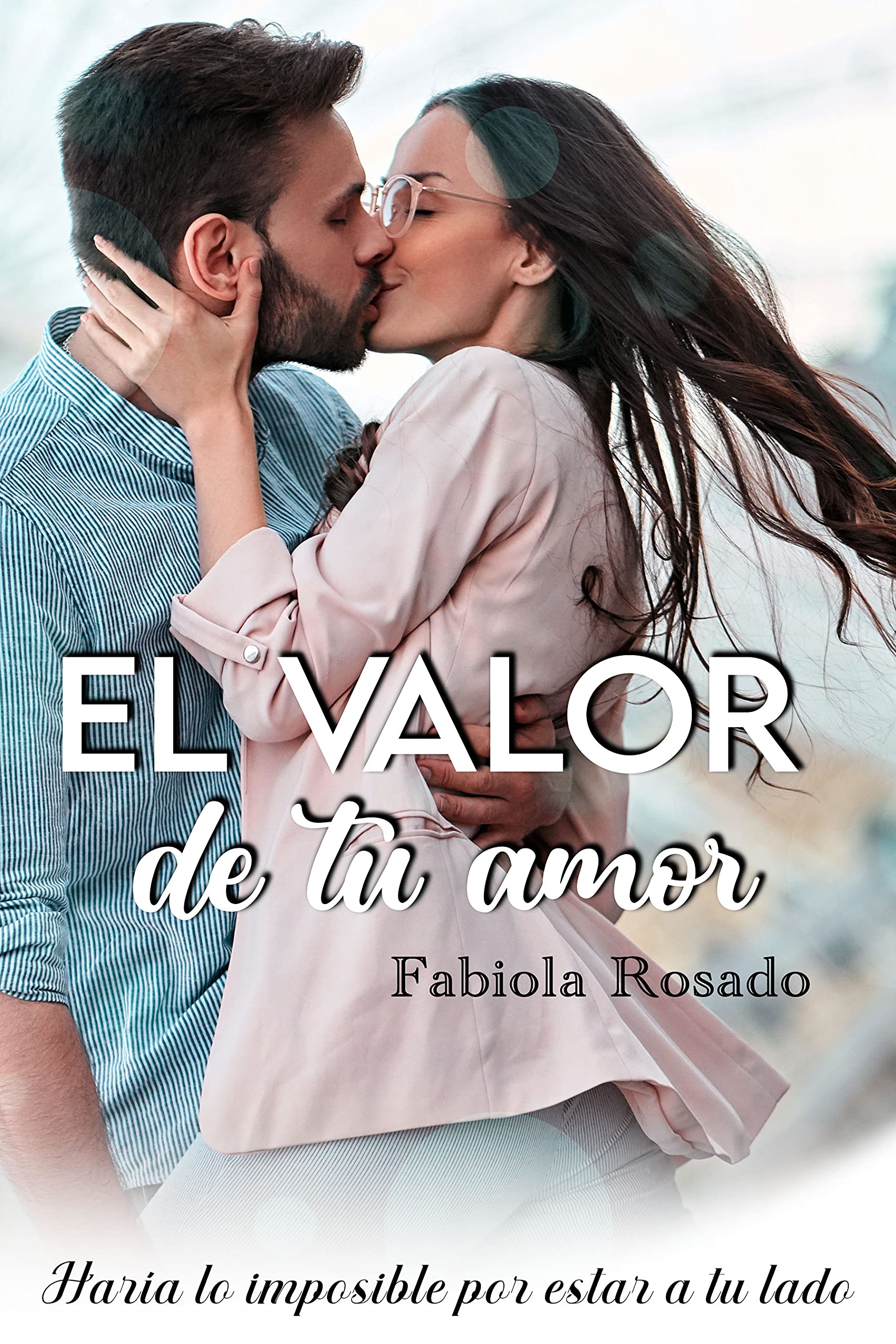 El valor de tu amor: Haría lo imposible por estar a tu lado by Fabiola ...