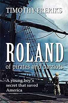 Roland: of Pirates and Patriots by Timothy Freriks | Goodreads