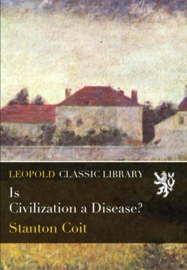 Is Civilization a Disease? by Stanton Coit | Goodreads