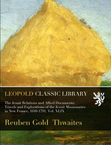 The Jesuit Relations and Allied Documents: Travels and Explorations of ...
