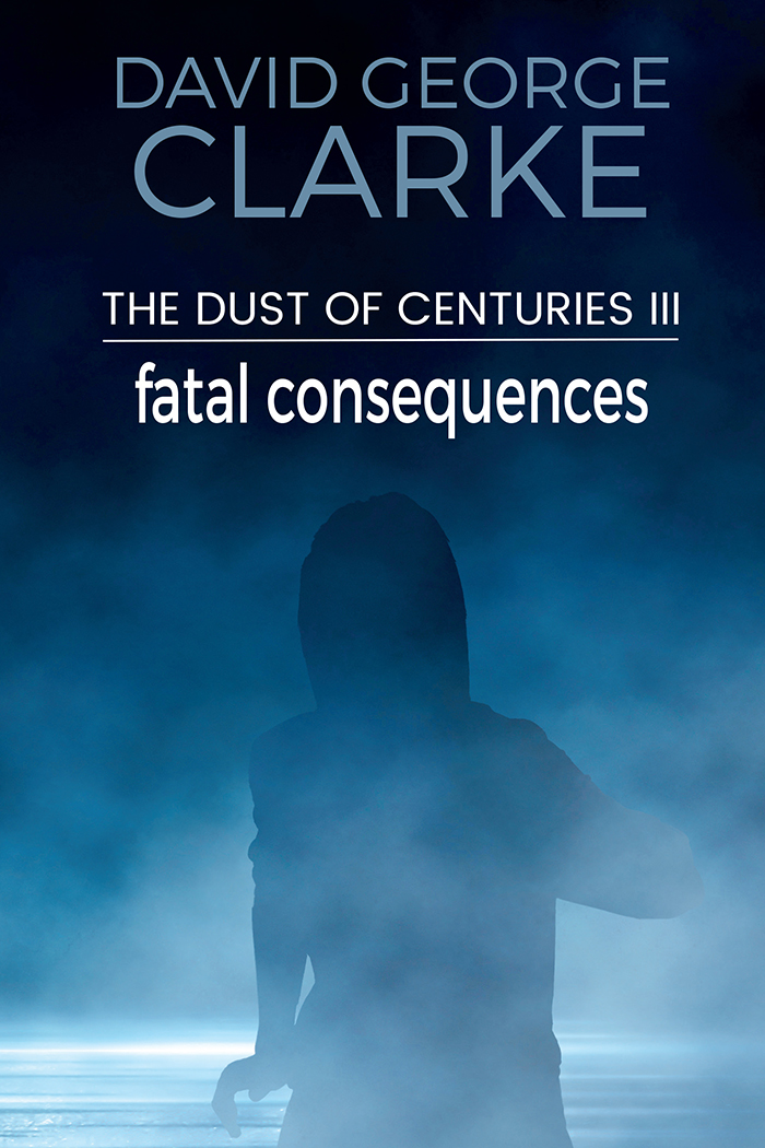 Fatal Consequences: The Dust of Centuries III by David George Clarke | Goodreads