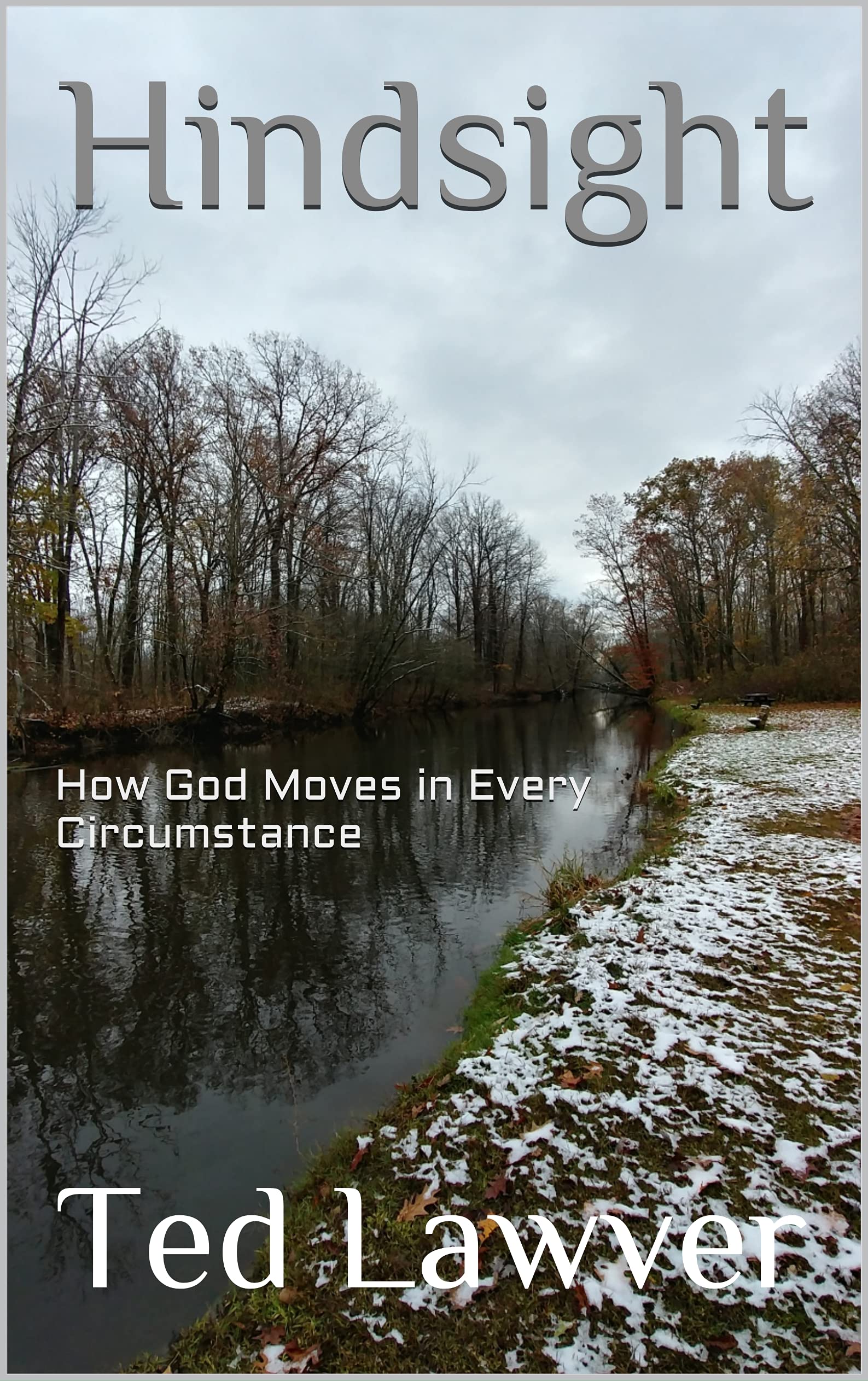 Hindsight: How God Moves in Every Circumstance by Ted Lawver | Goodreads