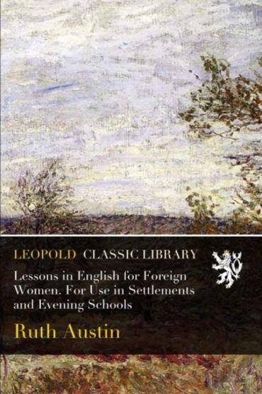 Lessons in English for Foreign Women. For Use in Settlements and ...