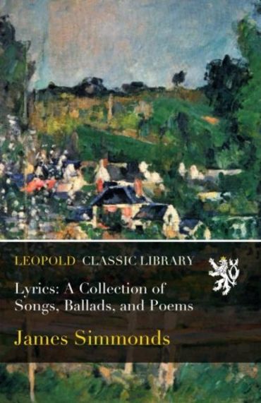 Lyrics: A Collection of Songs, Ballads, and Poems by James Simmonds ...