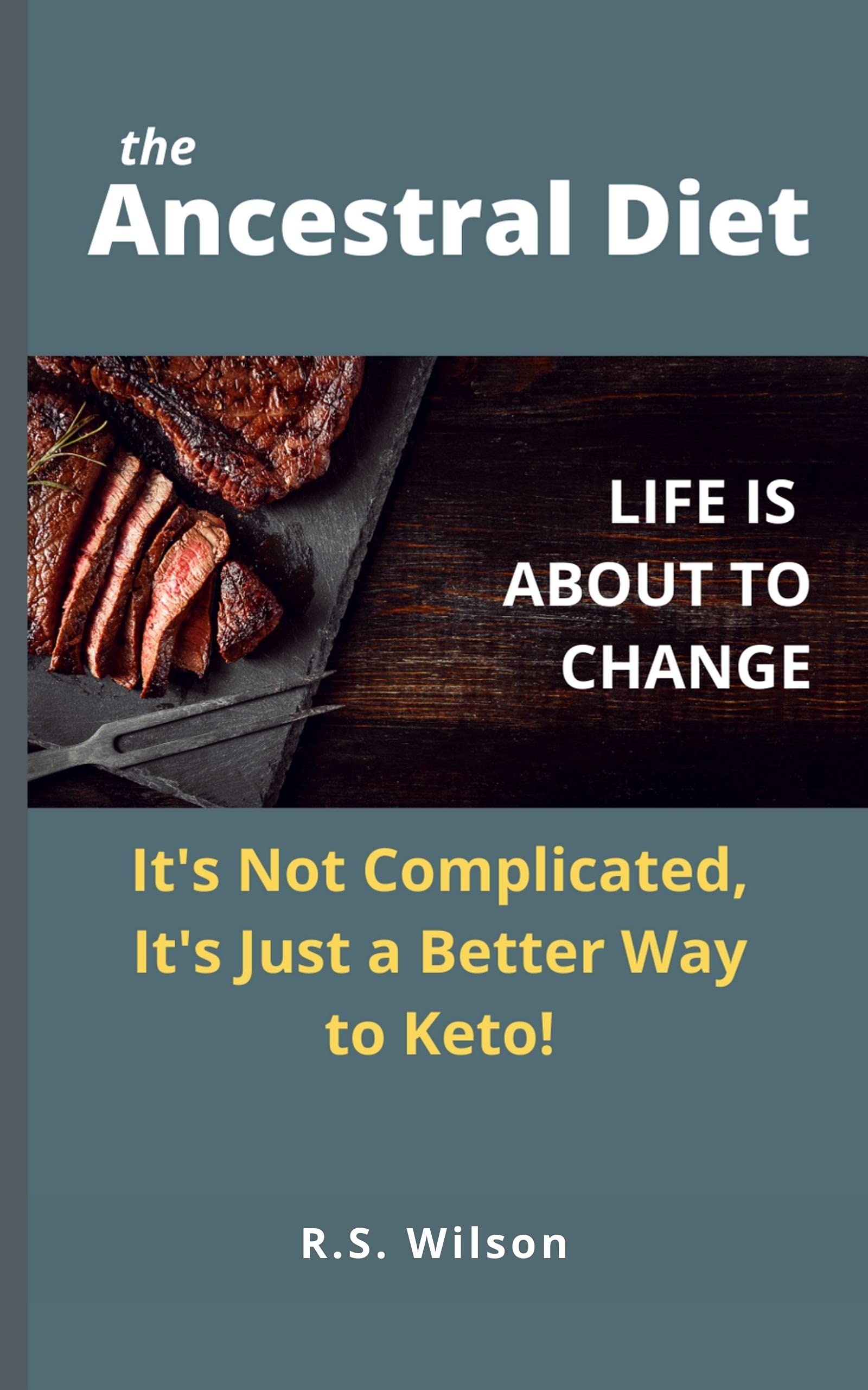 the Ancestral Diet: It's Not Complicated, It's Just a Better Way to ...