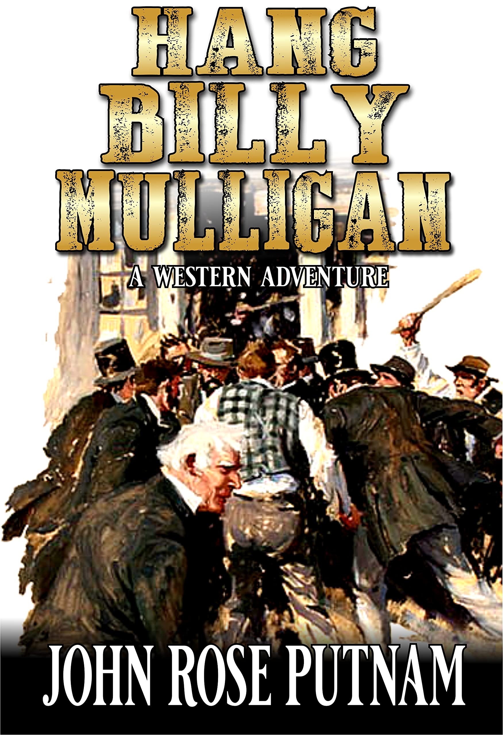 Hang Billy Mulligan: Rebellion in Gold Rush San Francisco by John Rose ...