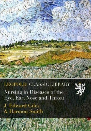 Nursing in Diseases of the Eye, Ear, Nose and Throat by J. Edward Giles ...