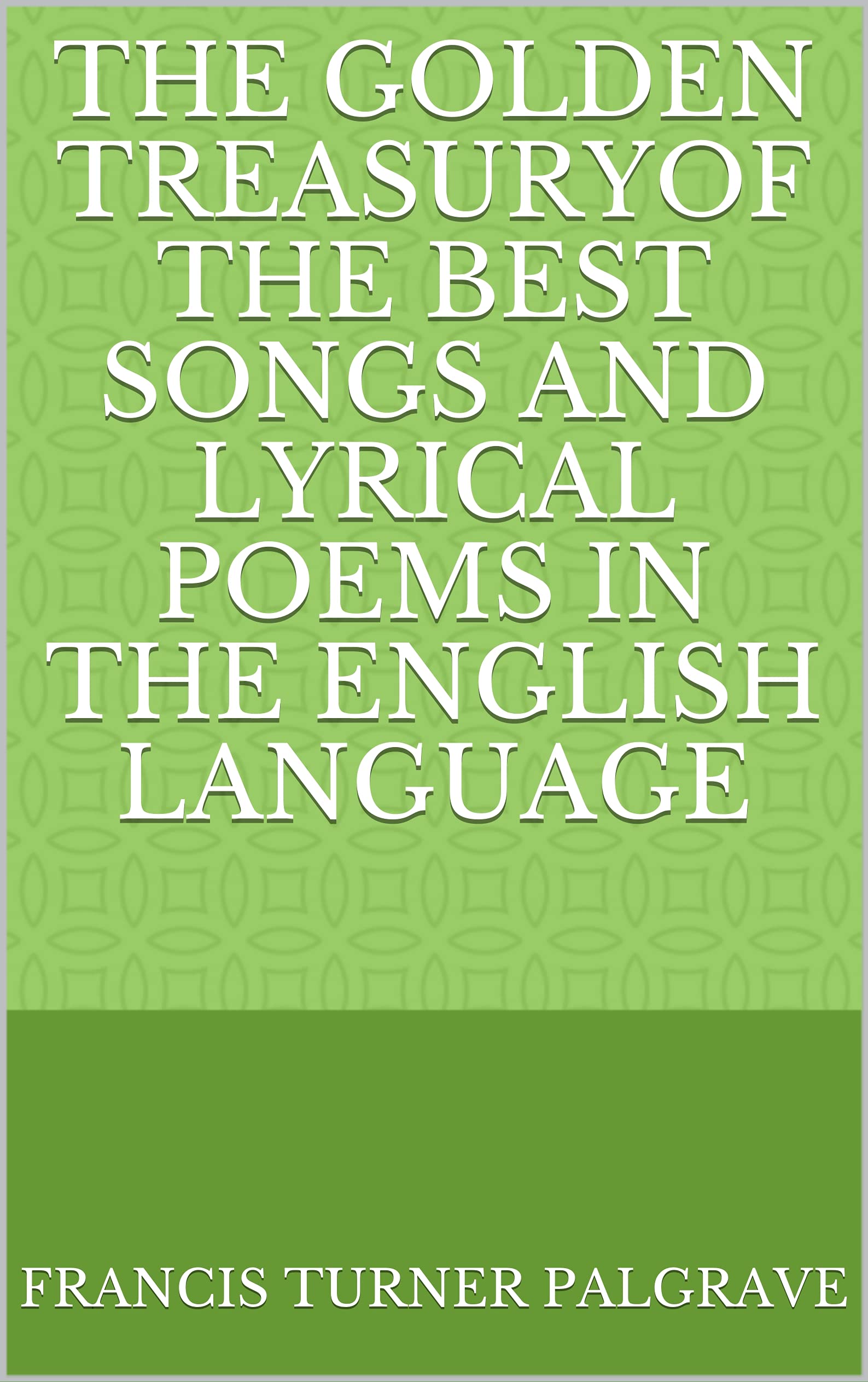 The Golden TreasuryOf the Best Songs and Lyrical Poems in the English ...